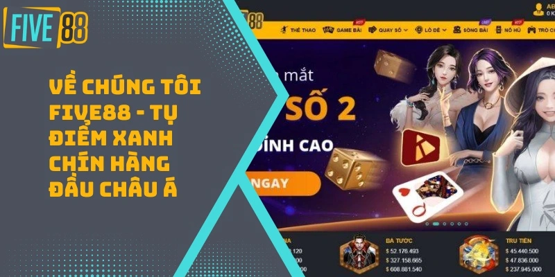 Về Chúng Tôi FIVE88 - Tụ Điểm Xanh Chín Hàng Đầu Châu Á